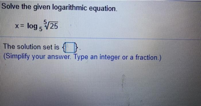 Solved Solve the given logarithmic equation. x= log , 125 | Chegg.com