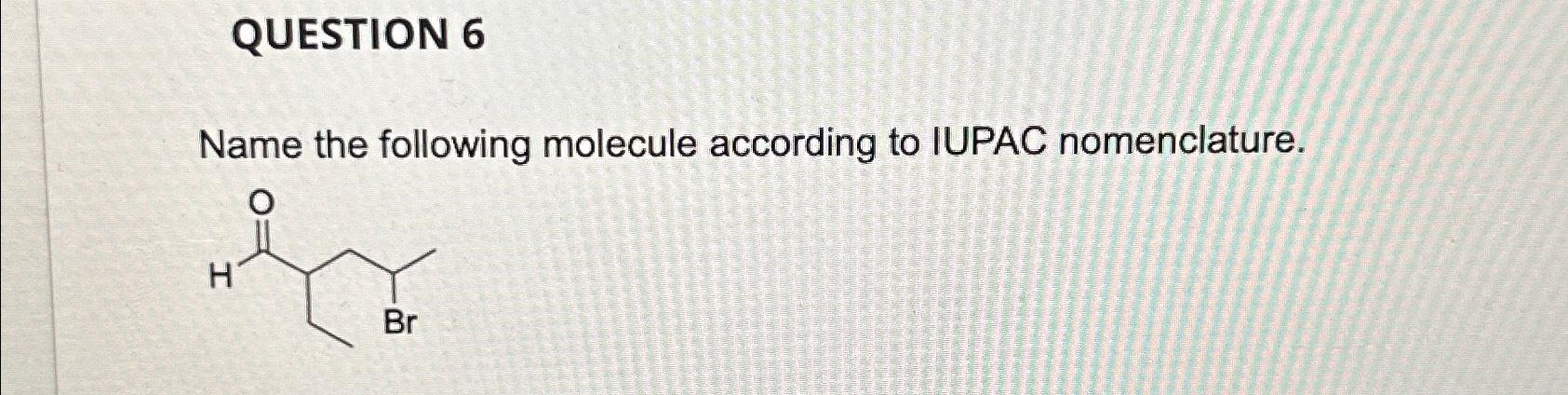 Solved QUESTION 6Name the following molecule according to | Chegg.com