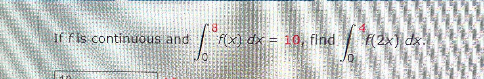 Solved If f ﻿is continuous and ∫08f(x)dx=10, ﻿find | Chegg.com