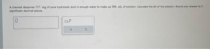 Solved A chemist dissolves 737. mg of pure hydroiodic acid | Chegg.com