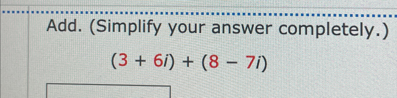 Solved Add. (Simplify your answer completely.)(3+6i)+(8-7i) | Chegg.com