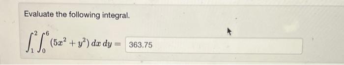 Solved Evaluate the following integral. ∫12∫06(5x2+y2)dxdy= | Chegg.com