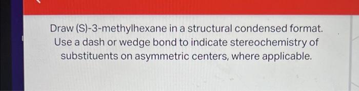 Solved Draw (S)-3-methylhexane in a structural condensed | Chegg.com