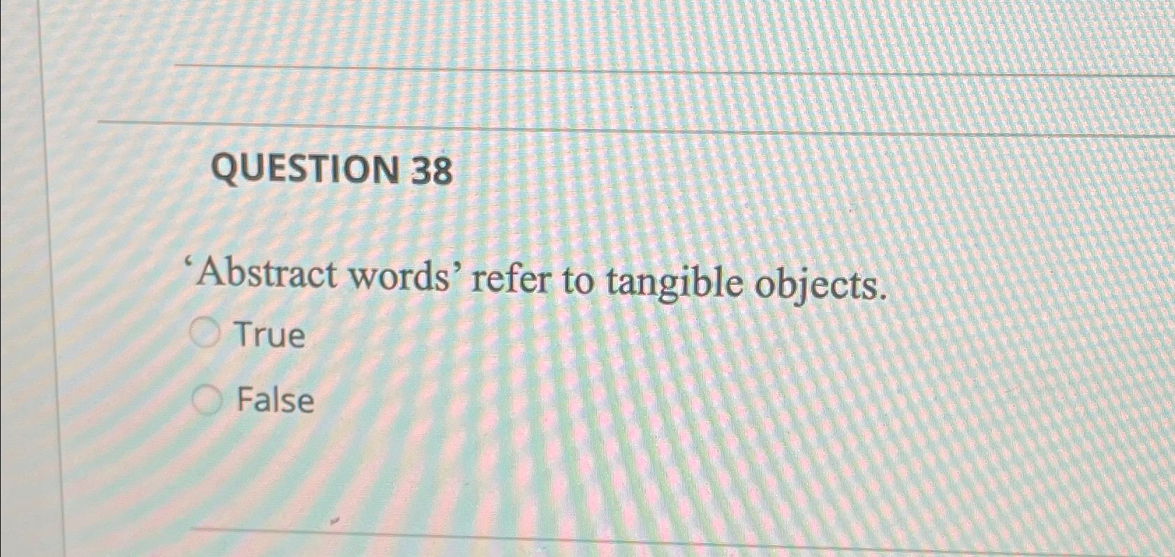 Solved QUESTION 38'Abstract words' refer to tangible | Chegg.com