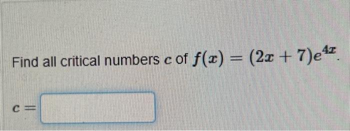 Solved Find all critical numbers c of f(x)=(2x+7)e4x. c= | Chegg.com