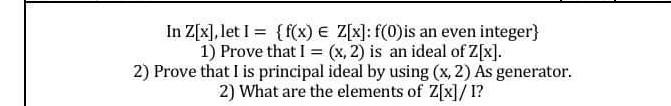 Solved In Z[x], let I={f(x)∈Z[x]:f(0) is an even integer } | Chegg.com