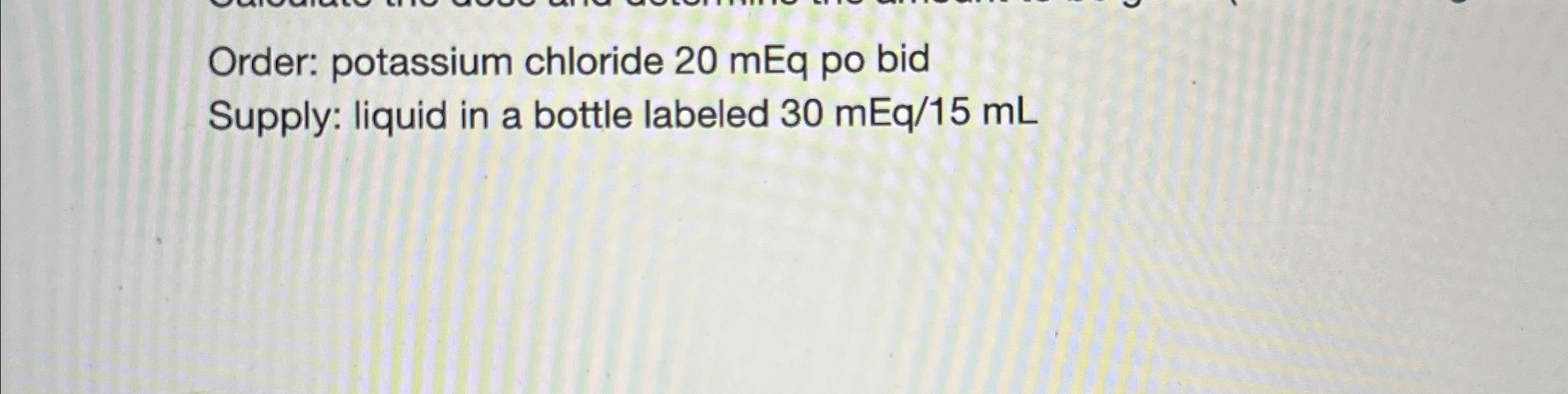 Solved Order: potassium chloride 20mEq po bid Supply: liquid | Chegg.com