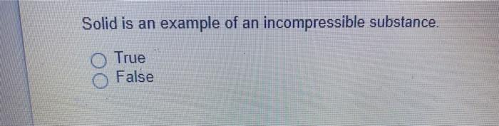 Solved Solid is an example of an incompressible substance. O | Chegg.com