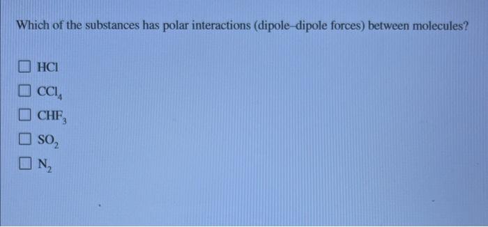 Solved Which of the substances has polar interactions | Chegg.com
