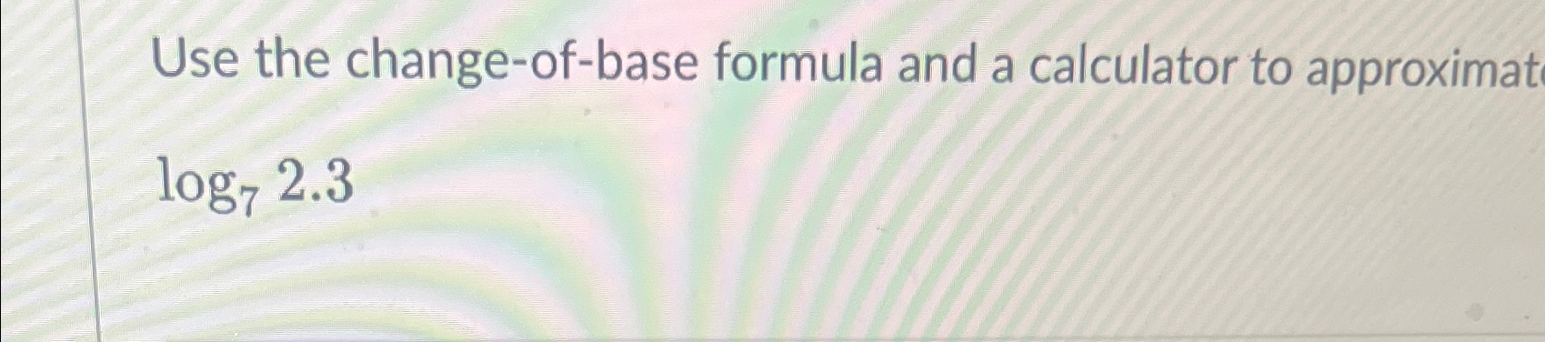 Solved Use the change-of-base formula and a calculator to | Chegg.com