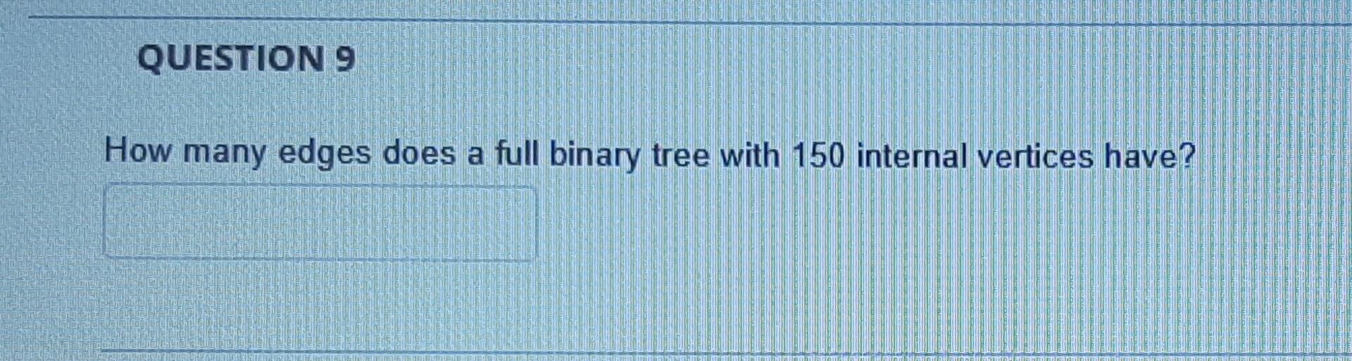 Solved QUESTION 9 How many edges does a full binary tree | Chegg.com