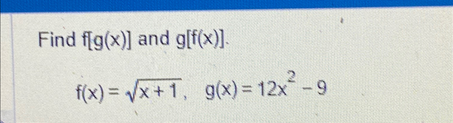 Solved Find f[g(x)] ﻿and g[f(x)].f(x)=x+12,g(x)=12x2-9 | Chegg.com