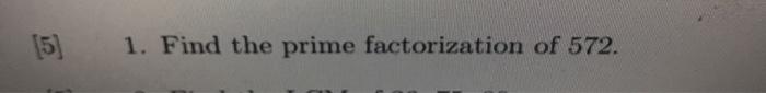 Solved (5) 1. Find the prime factorization of 572. | Chegg.com