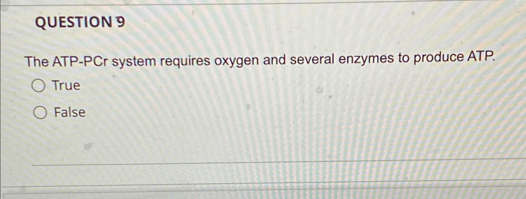 Solved QUESTION 9The ATP-PCr system requires oxygen and | Chegg.com