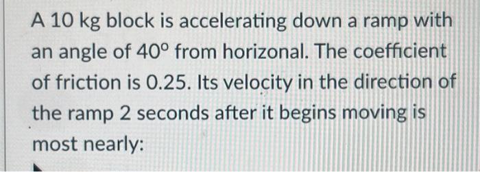 Solved A 10 kg block is accelerating down a ramp with an | Chegg.com