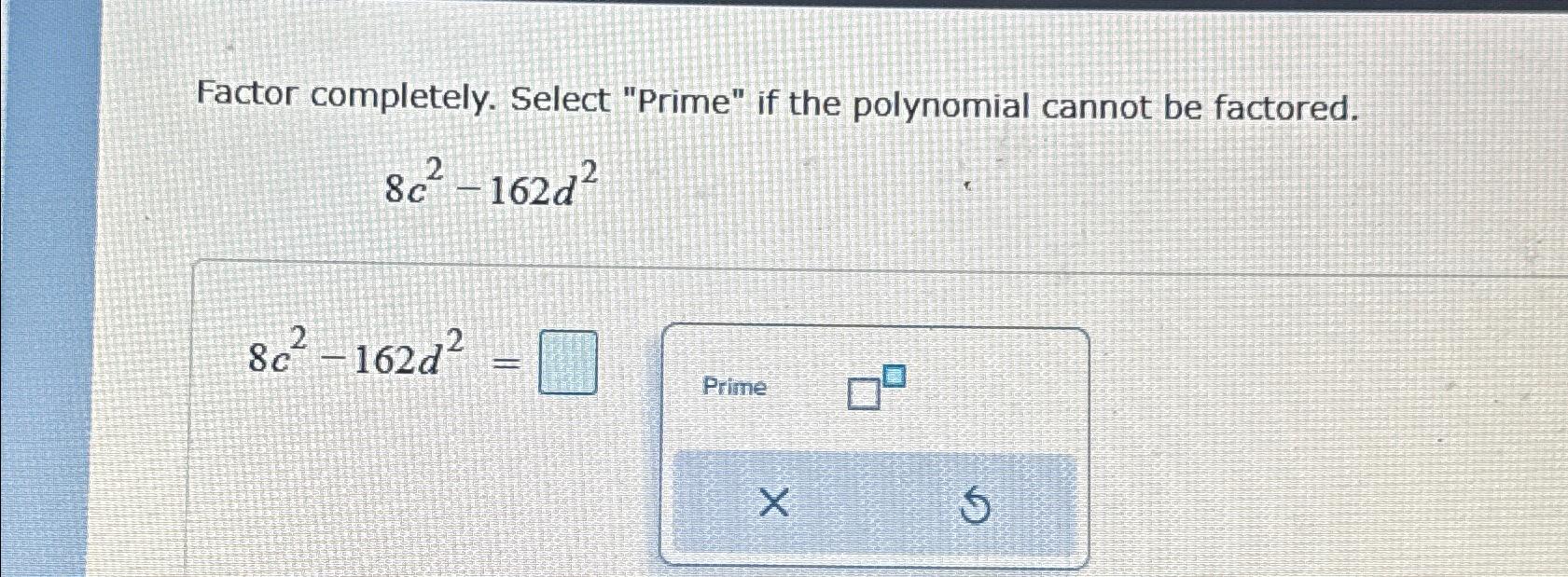 Solved Factor completely. Select "Prime" if the polynomial | Chegg.com