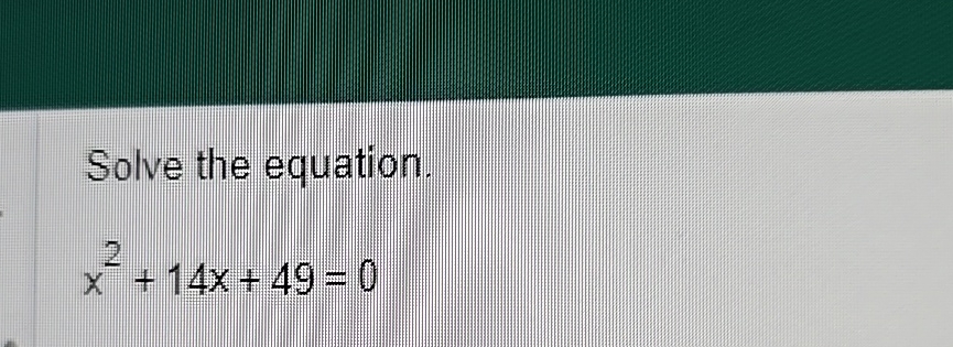 Solved Solve the equation.x2+14x+49=0 | Chegg.com