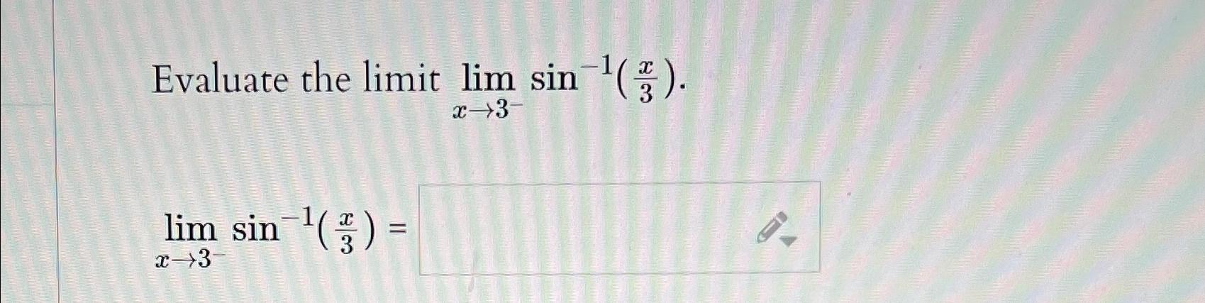 Solved Evaluate the limit limx→3-sin-1(x3).limx→3-sin-1(x3)= | Chegg.com