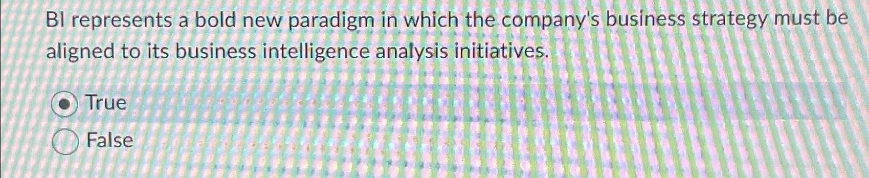Solved BI represents a bold new paradigm in which the | Chegg.com