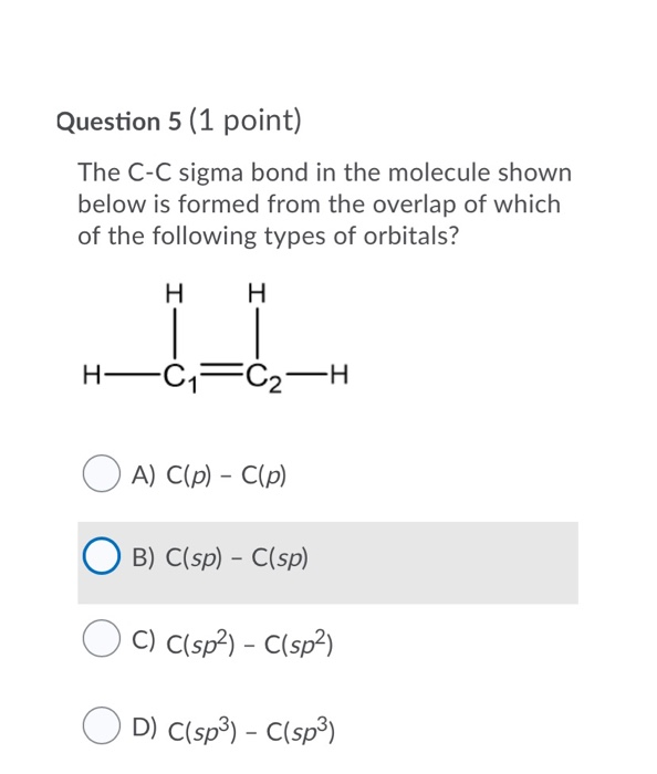 Solved Question 5 (1 point) The C-C sigma bond in the | Chegg.com