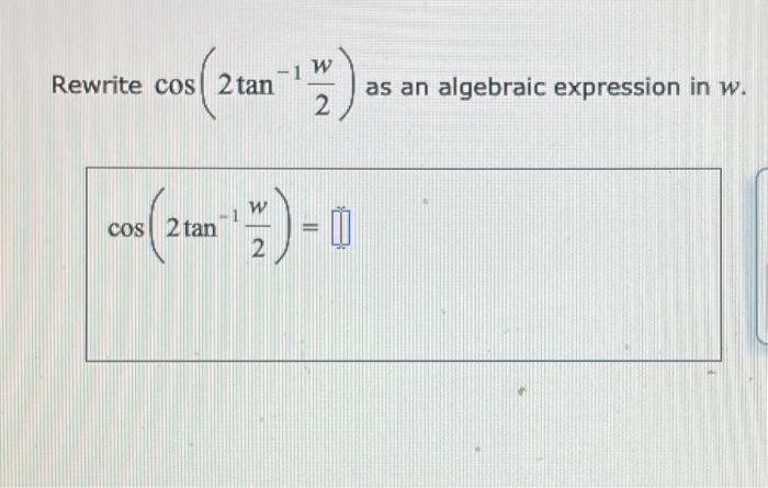 Solved Rewrite cos 2 tan -1W 뿔 as an algebraic expression in | Chegg.com