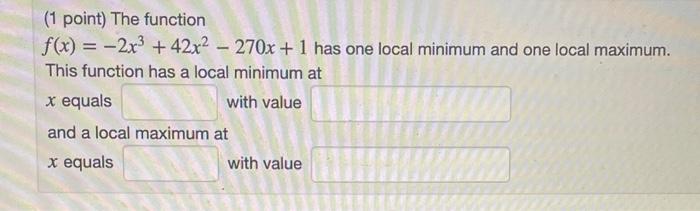 Solved ( 1 point) The function f(x)=−2x3+42x2−270x+1 has one | Chegg.com