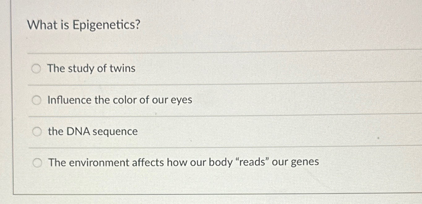 Solved What is Epigenetics?q,The study of twinsInfluence the | Chegg.com