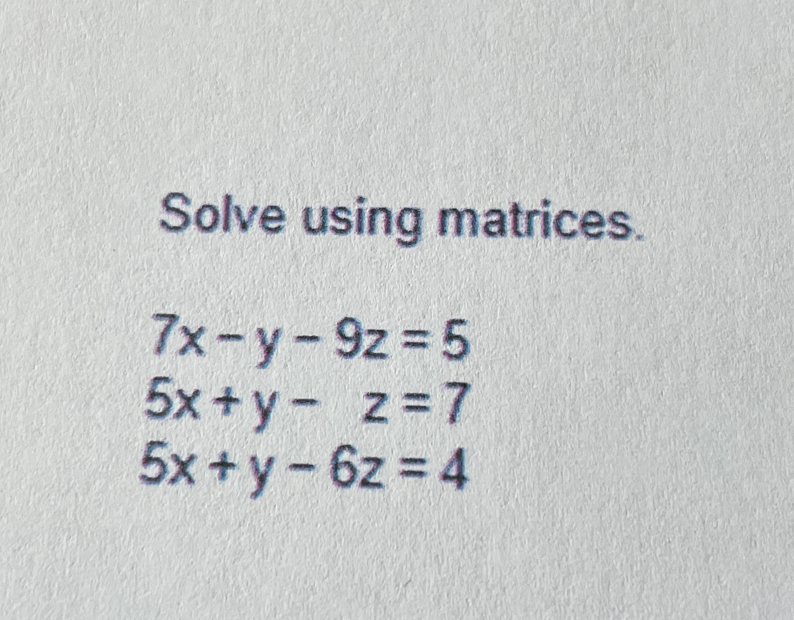 Solved Solve using matrices.7x-y-9z=55x+y-z=75x+y-6z=4 | Chegg.com