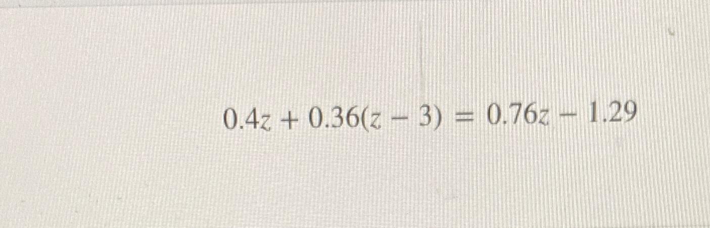 Solved 0.4z+0.36(z-3)=0.76z-1.29 | Chegg.com