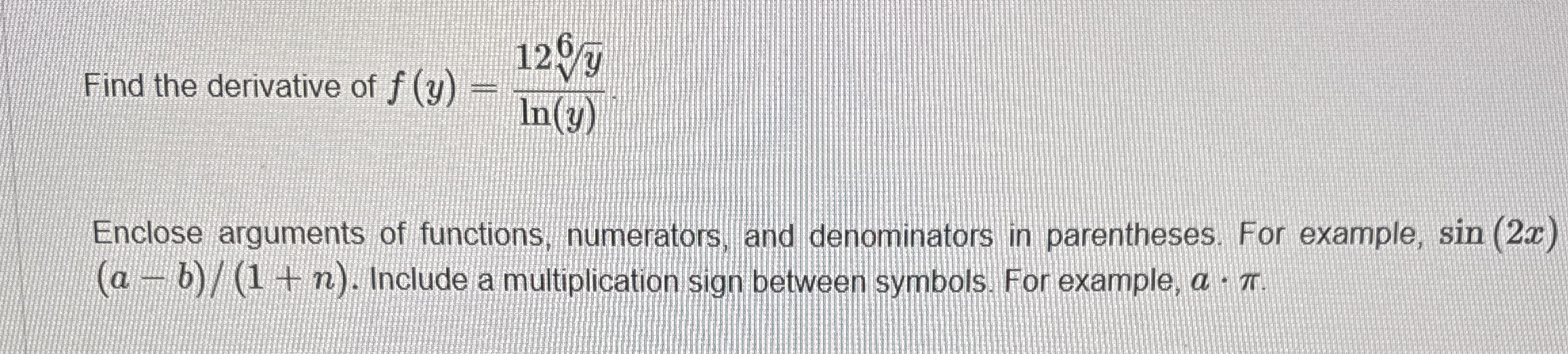 Solved Find the derivative of f(y)=12y6ln(y)Enclose | Chegg.com