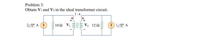 Solved Problem 3: Obtain V1 and V2 in the ideal transformer | Chegg.com