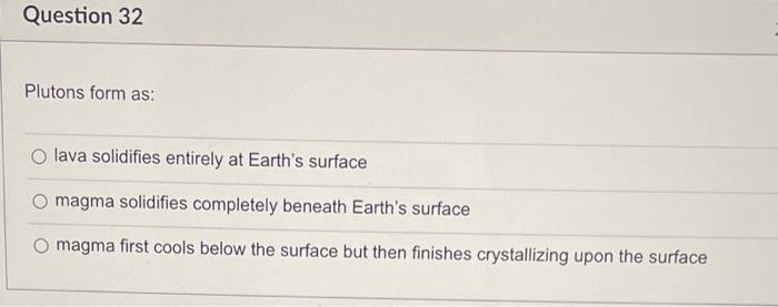 Solved Question 32 Plutons form as: lava solidifies entirely | Chegg.com