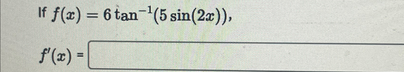 Solved If f(x)=6tan-1(5sin(2x)),f'(x)= | Chegg.com