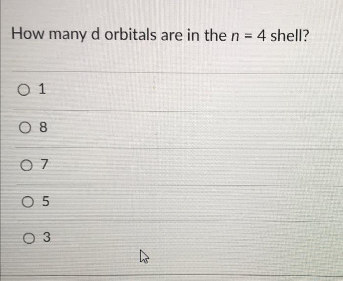 Solved How many d orbitals are in the n = 4 shell? = 0 1 O 8 | Chegg.com