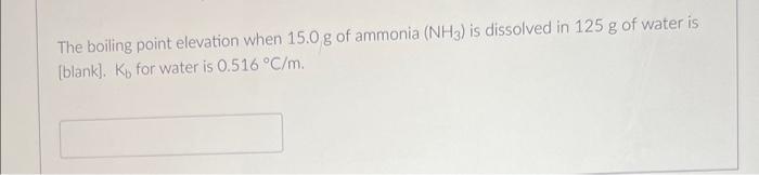 Solved The boiling point elevation when 15.0 g of ammonia | Chegg.com