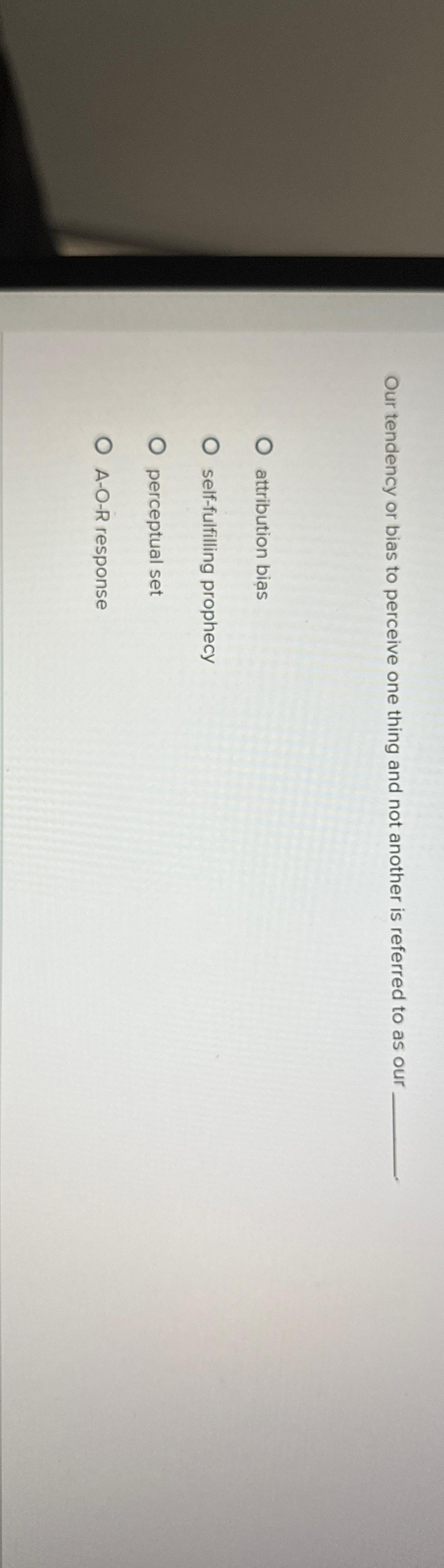 Solved Our tendency or bias to perceive one thing and not | Chegg.com