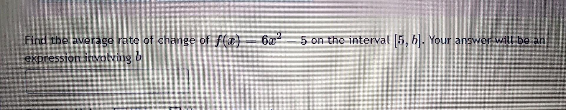 Solved Find the average rate of change of f(x)=6x2−5 on the | Chegg.com