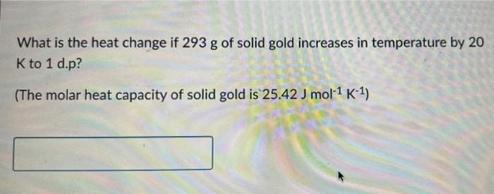What is the heat change if 293 g of solid gold | Chegg.com