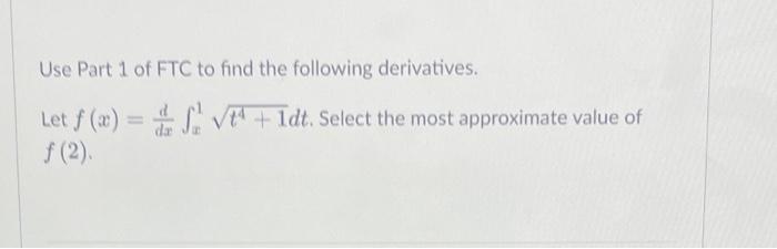 Solved Use Part 1 of FTC to find the following derivatives. | Chegg.com