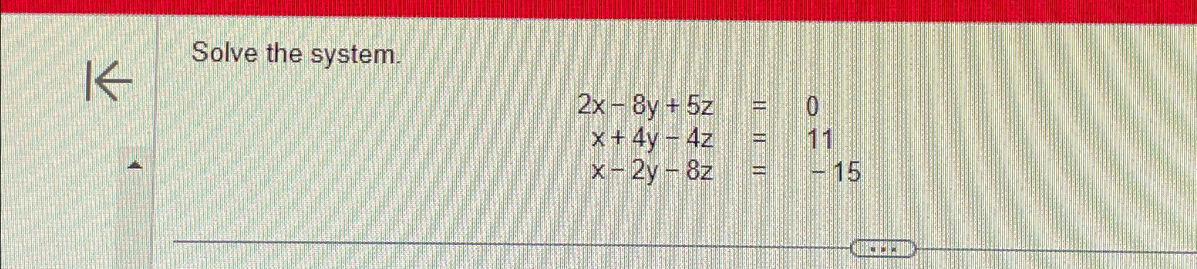 Solved Solve the system.2x-8y+5z=0x+4y-4z=11x-2y-8z=-15 | Chegg.com
