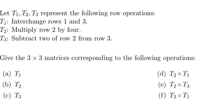 Solved Let T1,T2,T3 represent the following row operations: | Chegg.com