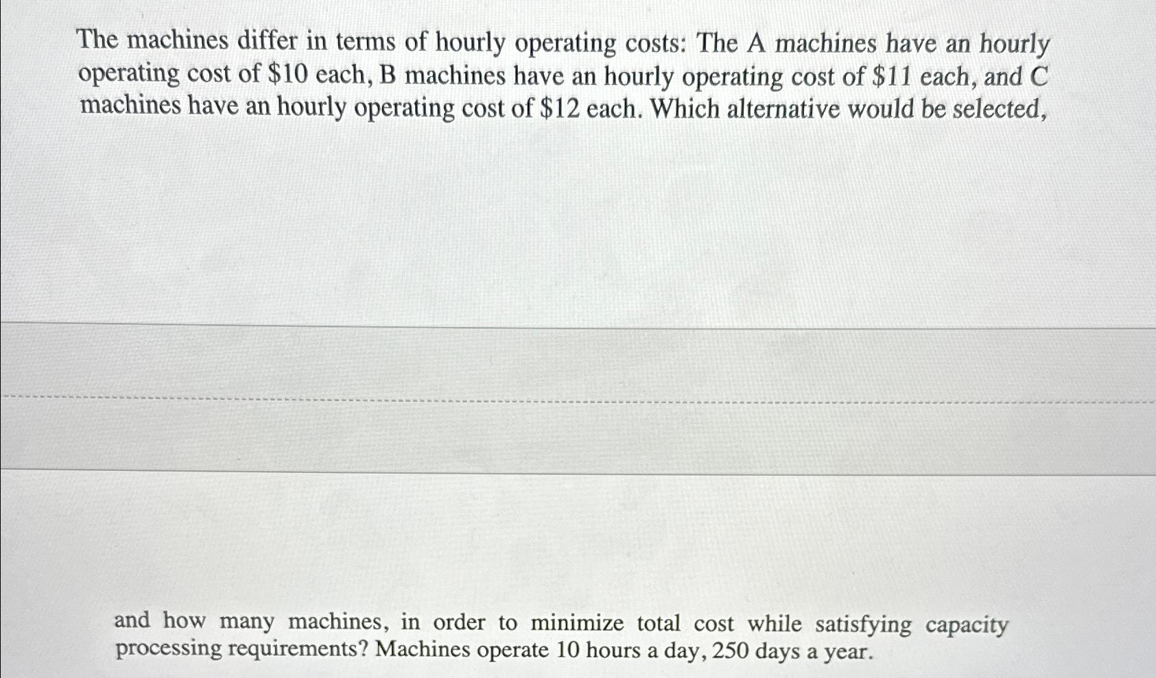 Solved The machines differ in terms of hourly operating | Chegg.com