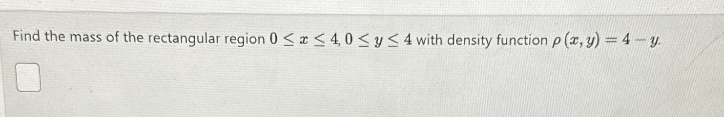 Solved Find the mass of the rectangular region 0≤x≤4,0≤y≤4 | Chegg.com