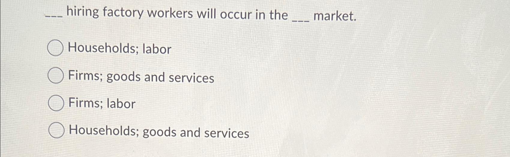 Solved hiring factory workers will occur in the | Chegg.com