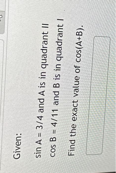Solved Given: sinA=3/4 and A is in quadrant II cosB=4/11 and | Chegg.com