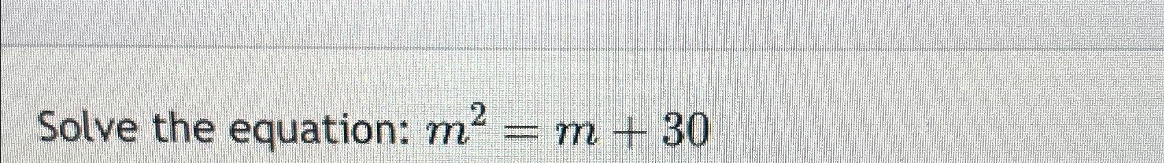 Solved Solve the equation: m2=m+30 | Chegg.com