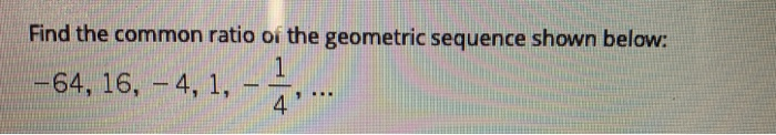 Solved Find the common ratio of the geometric sequence shown | Chegg.com