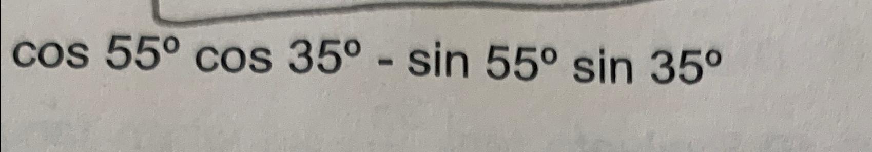 Solved cos55°cos35°-sin55°sin35° | Chegg.com