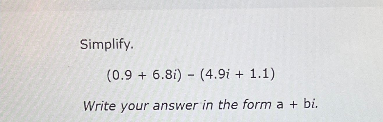 Solved Simplify.(0.9+6.8i)-(4.9i+1.1)Write your answer in | Chegg.com