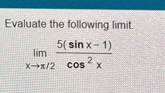 Solved Evaluate the following limit.limx→π25(sinx-1)cos2x | Chegg.com